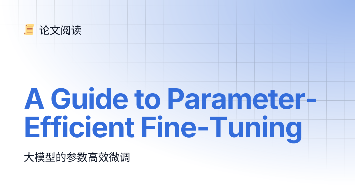A Guide to Parameter-Efficient Fine-Tuning | 论文阅读 A Guide to Parameter-Efficient Fine-Tuning | 论文阅读